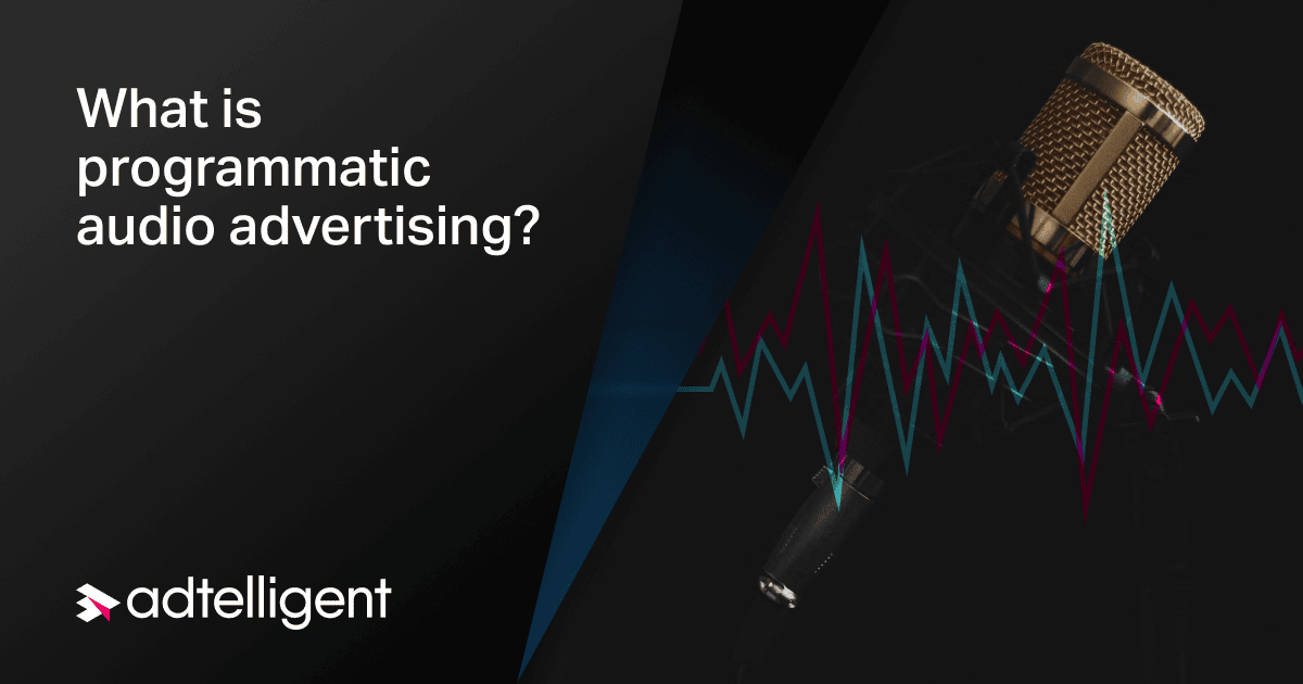 The Ultimate Guide To Programmatic Audio Advertising: 8 Benefits For Marketers | Adtelligent